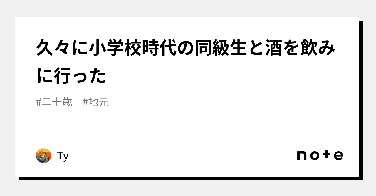 久々に小学校時代の同級生と酒を飲みに行った｜Ty