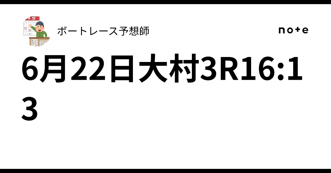 6月22日大村3R16:13｜ボートレース予想師