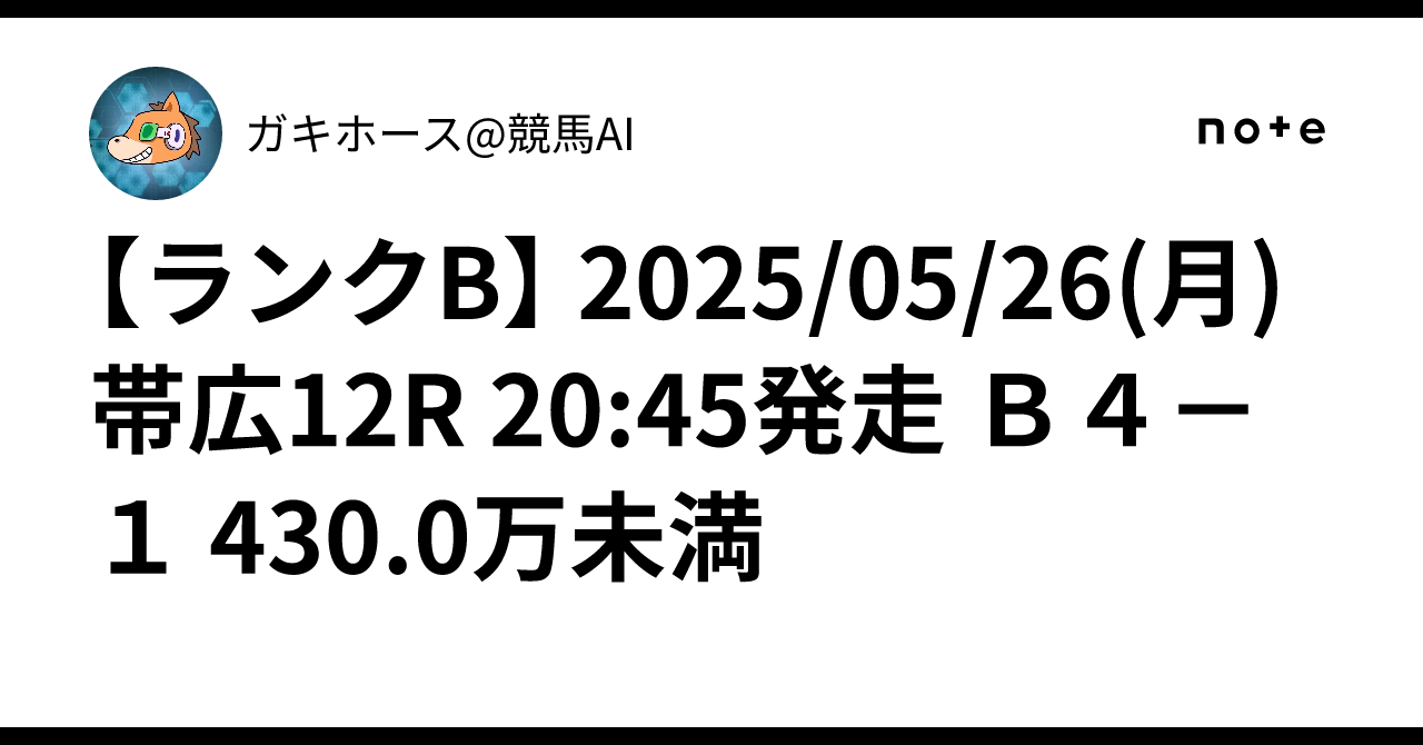 【ランクB】 2025/05/26(月) 帯広12R 20:45発走 B4－1 430.0万未満 ｜ガキホース@競馬AI