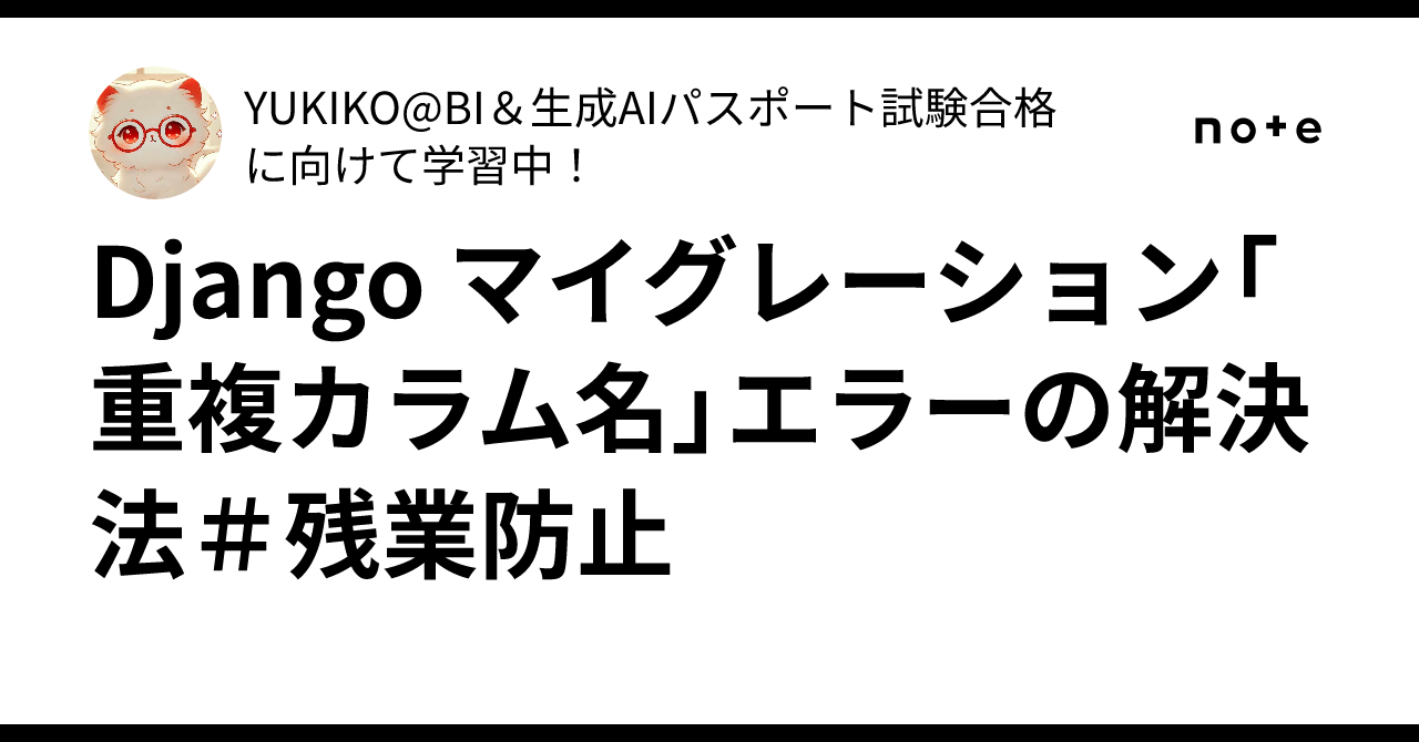 Django マイグレーション「重複カラム名」エラーの解決法＃残業防止｜YUKIKO@BI＆AIを極めたい（転職活動中スカウト歓迎）