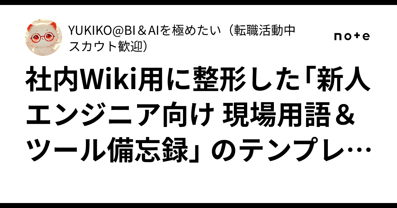 社内Wiki用に整形した「新人エンジニア向け 現場用語＆ツール備忘録」 のテンプレートなどいろいろ｜YUKIKO@BI＆AIを極めたい（転職活動中スカウト歓迎）