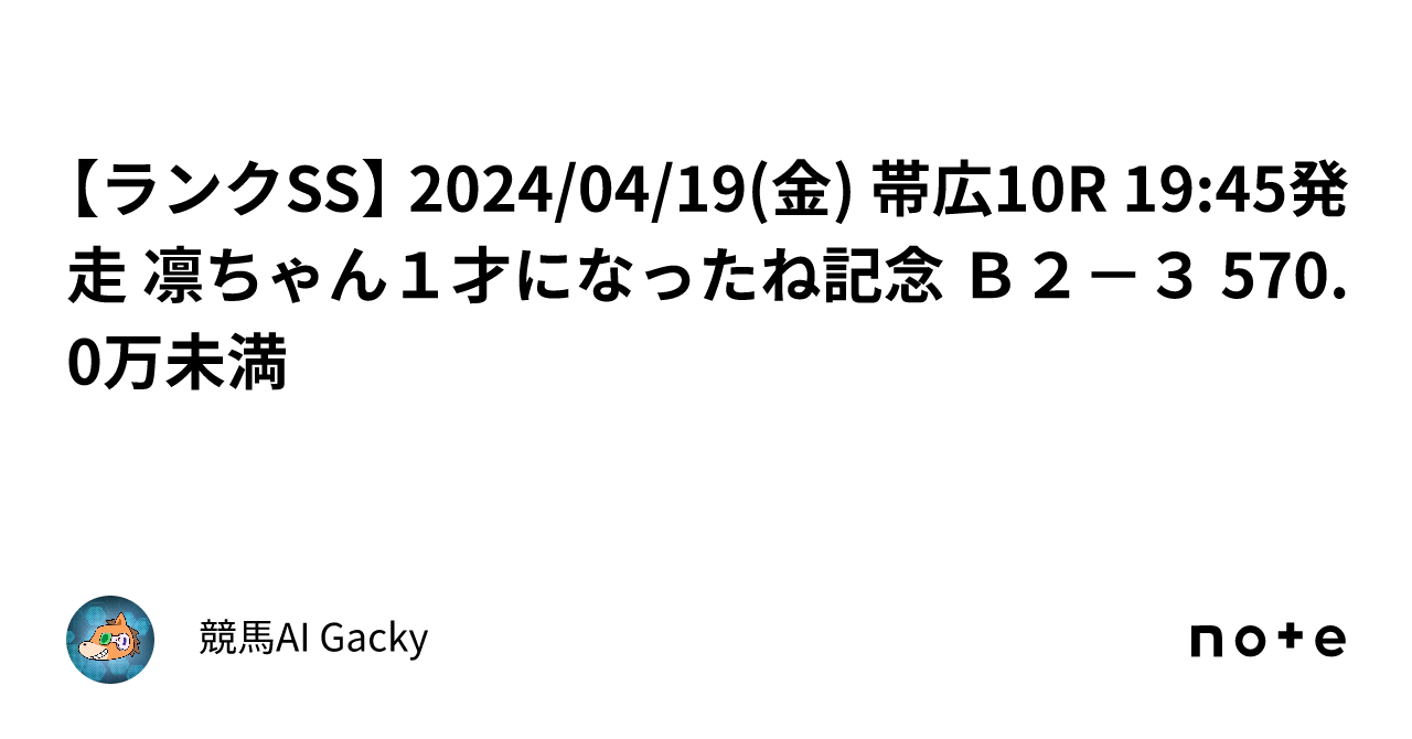 【ランクSS】 2024/04/19(金) 帯広10R 19:45発走 凛ちゃん1才になったね記念 B2－3 570.0万未満｜ガキホース@競馬AI