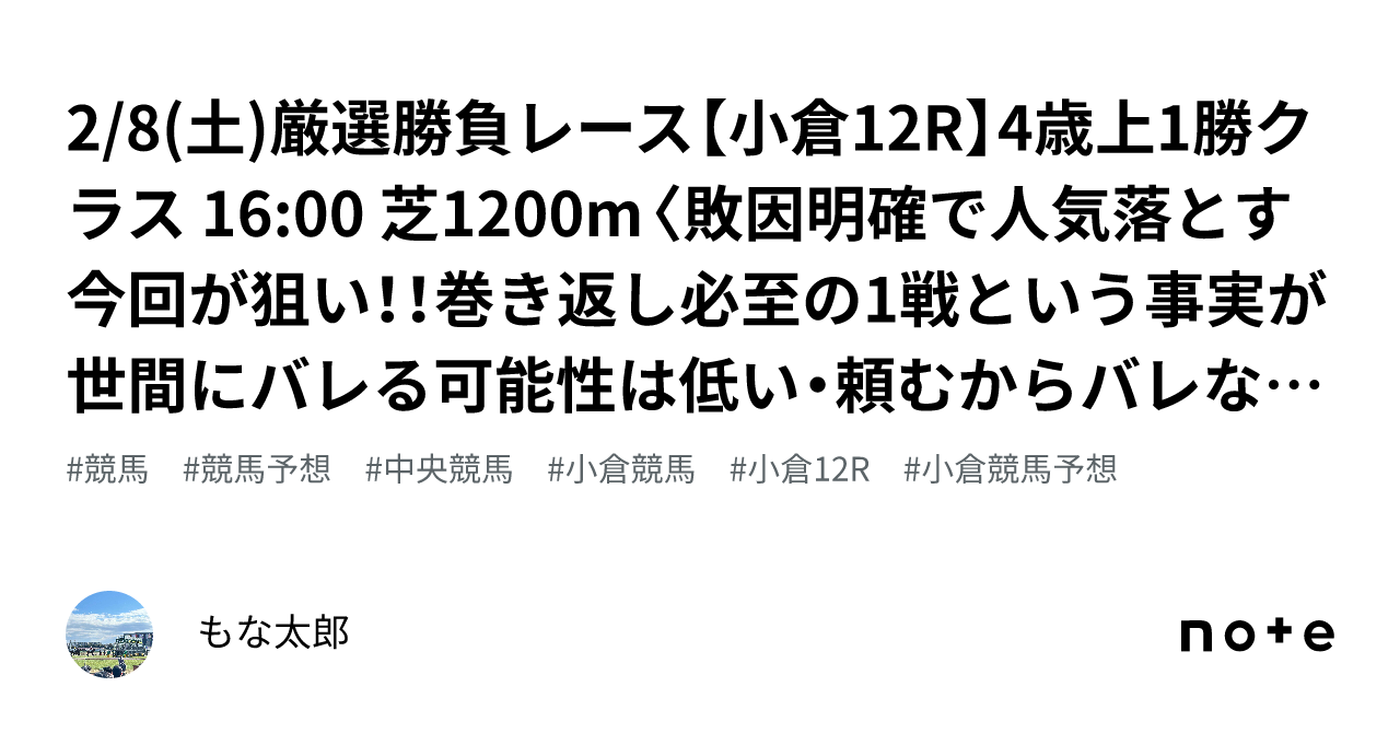 2/8(土)🏆厳選勝負レース🏆【小倉12R】4歳上1勝クラス 16:00 芝1200m〈敗因明確で人気落とす今回が狙い！！巻き返し必至の1戦という事実が世間にバレる可能性は低い・頼むからバレ ...