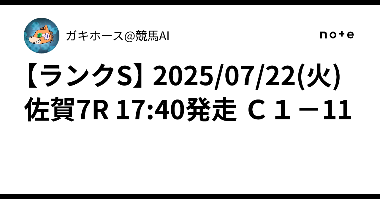 【ランクS】 2025/07/22(火) 佐賀7R 17:40発走 C1－11 ｜ガキホース@競馬AI
