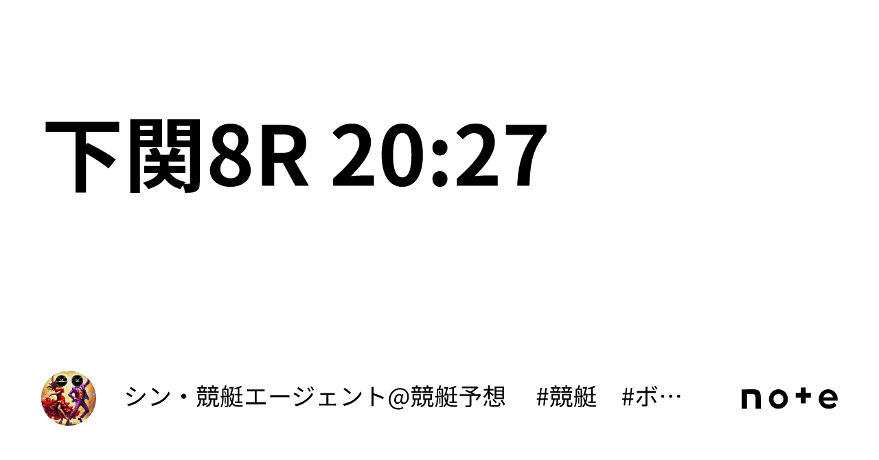 下関8R 20:27｜💃🏻🕺🏼⚜️ シン・競艇エージェント@競艇予想 ⚜️🕺🏼💃🏻 #競艇 #ボートレース予想