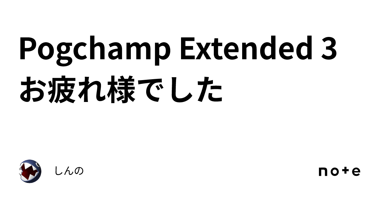 Pogchamp Extended 3 お疲れ様でした｜しんの
