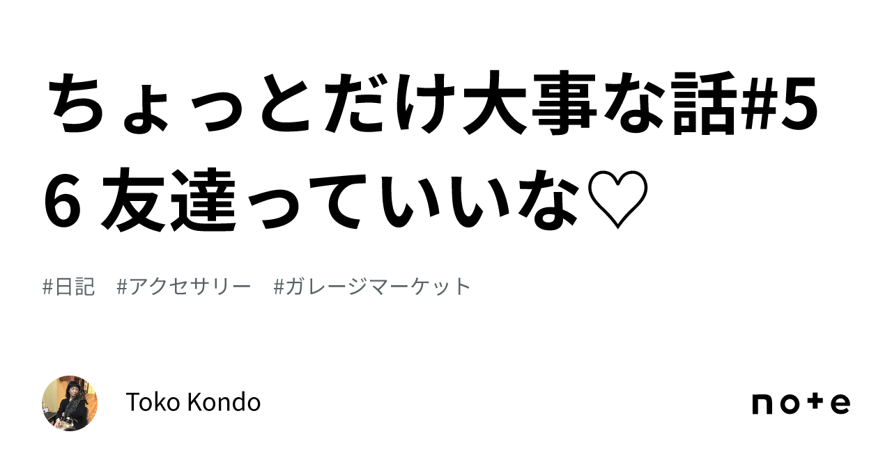 ちょっとだけ大事な話#56 友達っていいな♡｜Toko Kondo