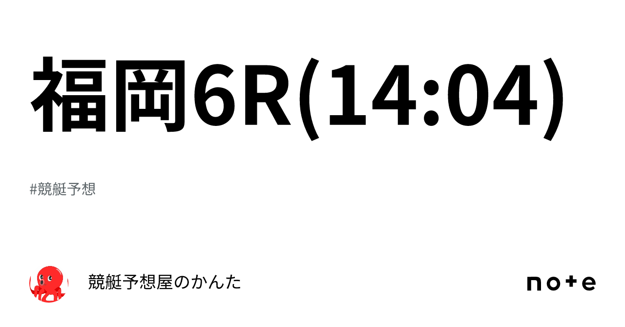 福岡6R(14:04)⭐️⭐️⭐️⭐️⭐️｜競艇予想屋のかんた