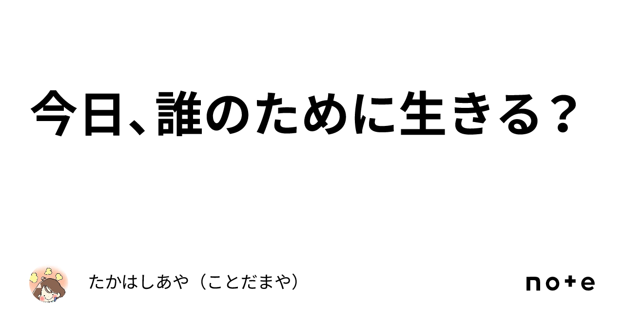 今日、誰のために生きる?|たかはしあや(ことだまや)