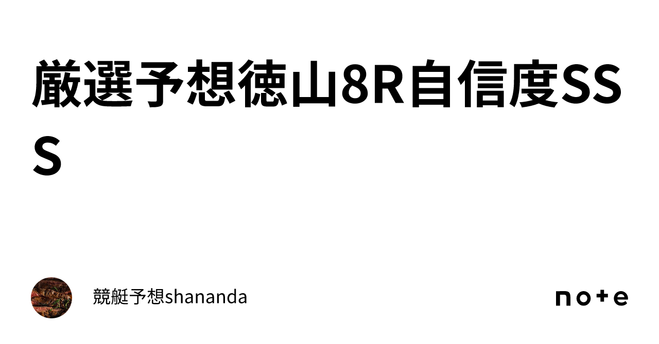 厳選予想🔥徳山8R 自信度SSS ｜競艇予想👑shananda💯