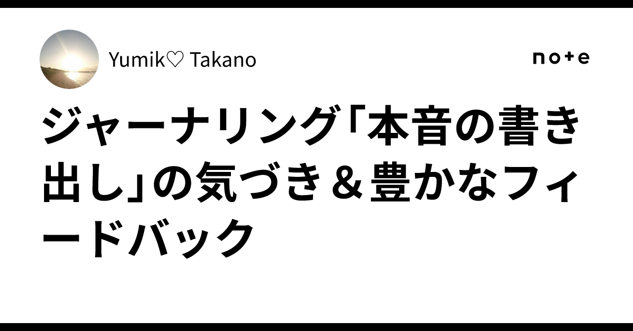 ジャーナリング「本音の書き出し」の気づき＆豊かなフィードバック｜Yumik♡(ゆみこ)