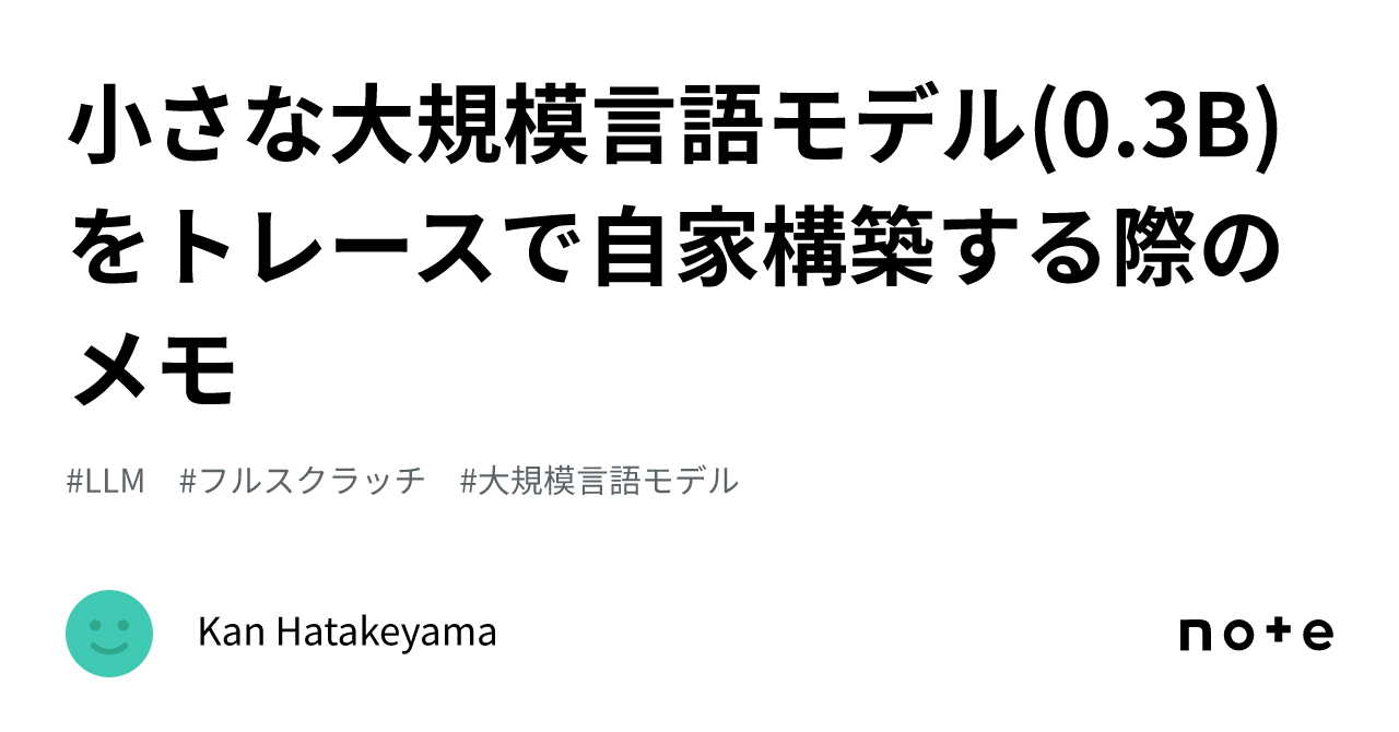 小さな大規模言語モデル(0.3B)をトレースで自家構築する際のメモ｜Kan Hatakeyama