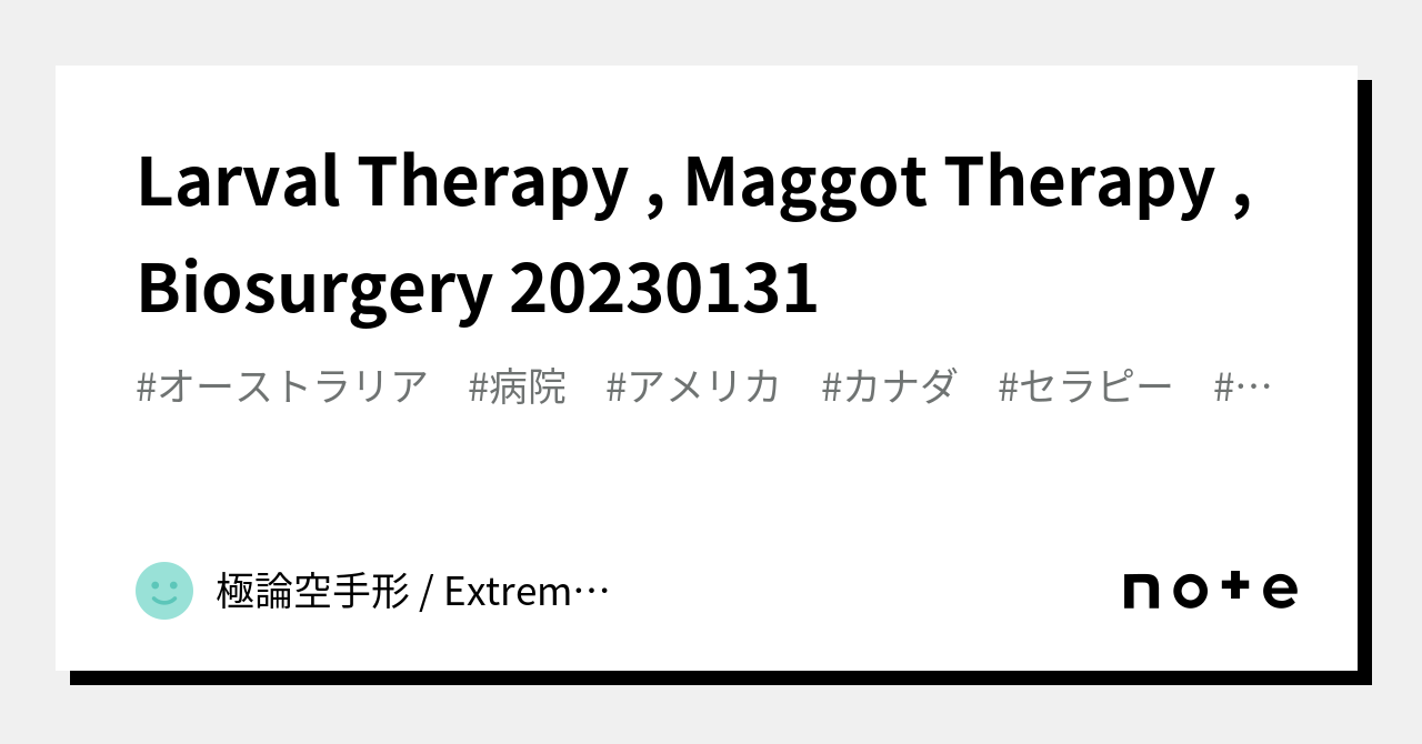 Larval Therapy , Maggot Therapy , Biosurgery 20230131｜極論空手形 / Extreme Argument Fictitious Bill｜note