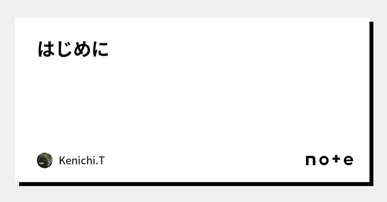 はじめに｜Kenichi.T