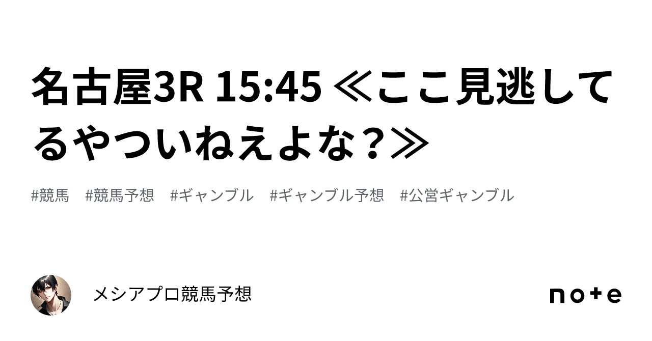 名古屋3R 15:45 ≪ここ見逃してるやついねえよな？≫｜🔥メシア👑プロ競馬予想👑🔥