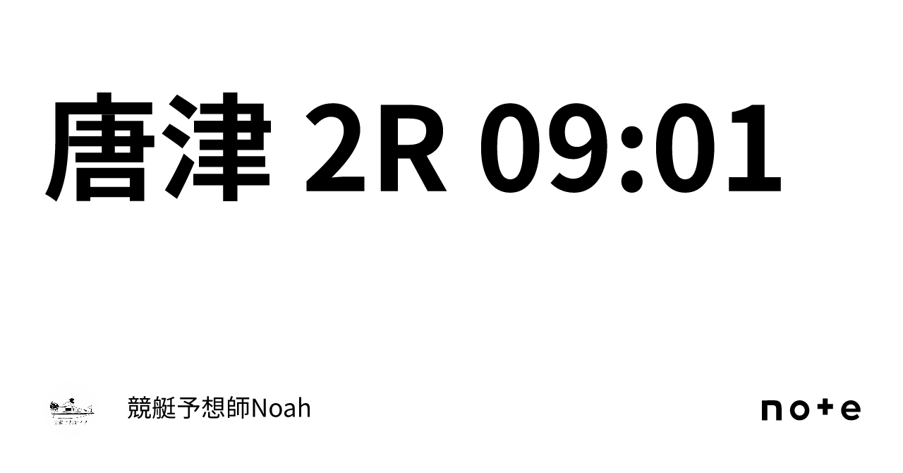 唐津 2R 09:01｜競艇予想師Noah