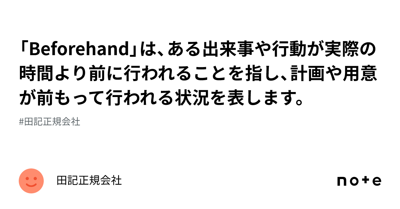 「Beforehand」は、ある出来事や行動が実際の時間より前に行われることを指し、計画や用意が前もって行われる状況を表します。｜田記正規会社