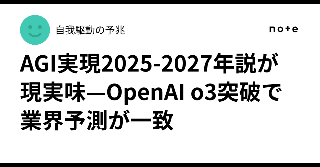 AGI実現2025-2027年説が現実味—OpenAI o3突破で業界予測が一致｜自我駆動の予兆