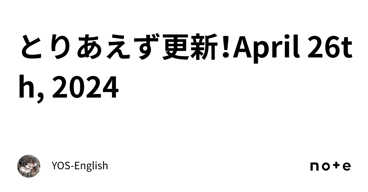 とりあえず更新！April 26th, 2024｜YOS-English