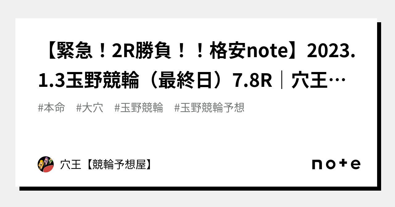 【緊急！2R勝負！！格安note】2023.1.3玉野競輪（最終日）7.8R｜穴王【競輪予想屋】｜穴王【競輪予想屋】