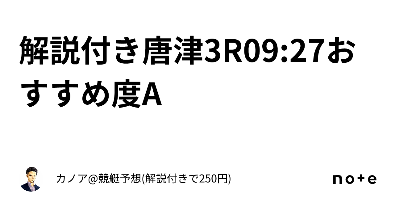 ️解説付き ️唐津3R09:27 ️おすすめ度A ️｜カノア@競艇予想(解説付きで250円)
