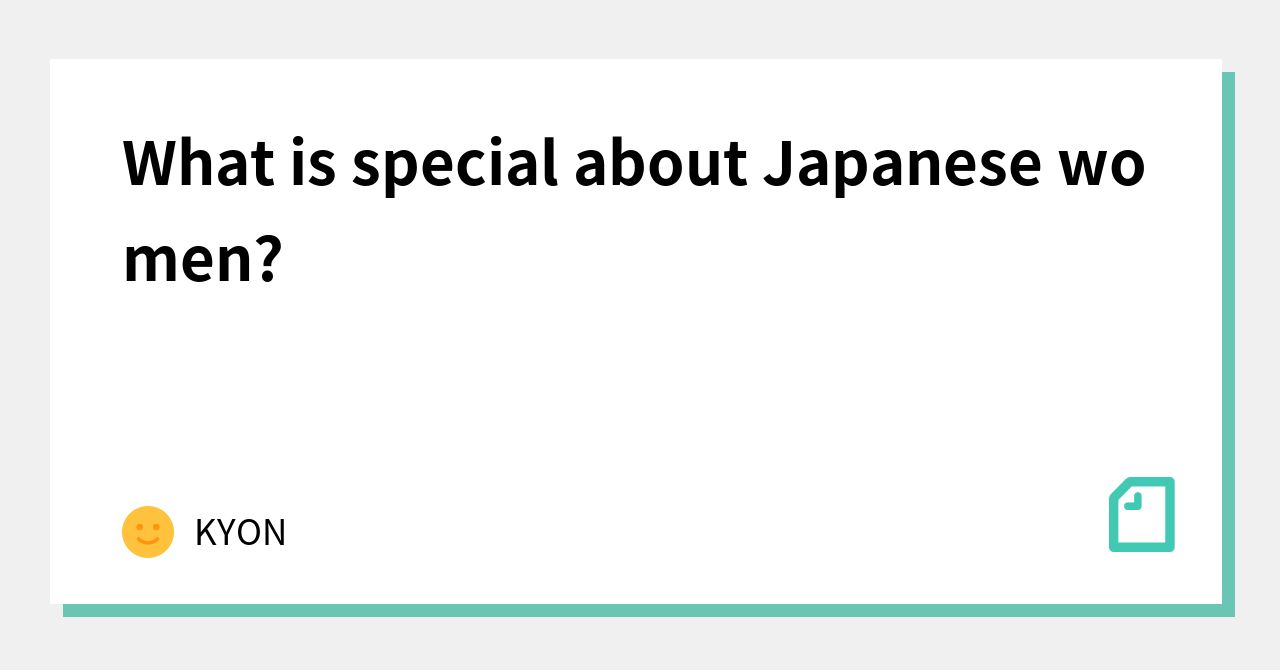 What is special about Japanese women?｜KYON｜note