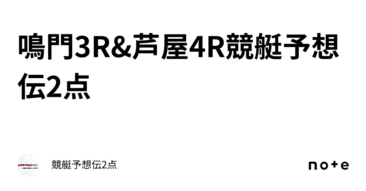 鳴門3R&芦屋4R🟥競艇予想🟥伝2点｜🟥競艇予想🟥伝2点