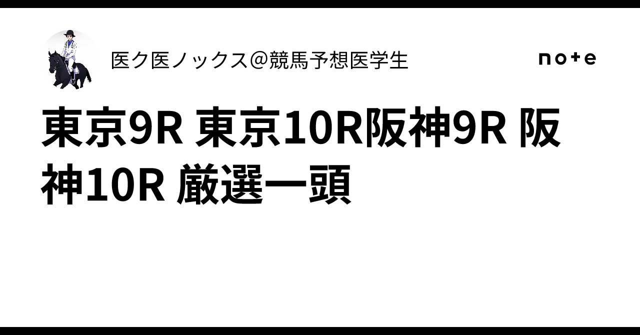 東京9R 東京10R阪神9R 阪神10R 厳選一頭｜医ク医ノックス＠競馬予想医学生