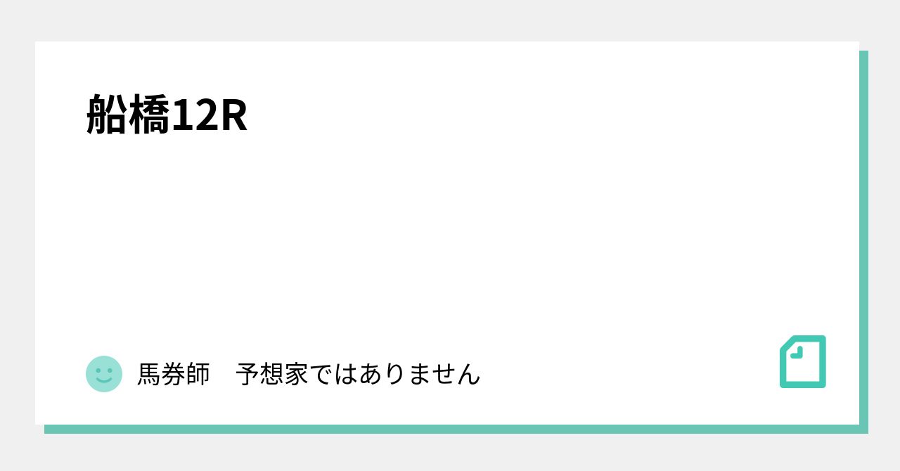 船橋12R｜馬券師 予想家ではありません｜note