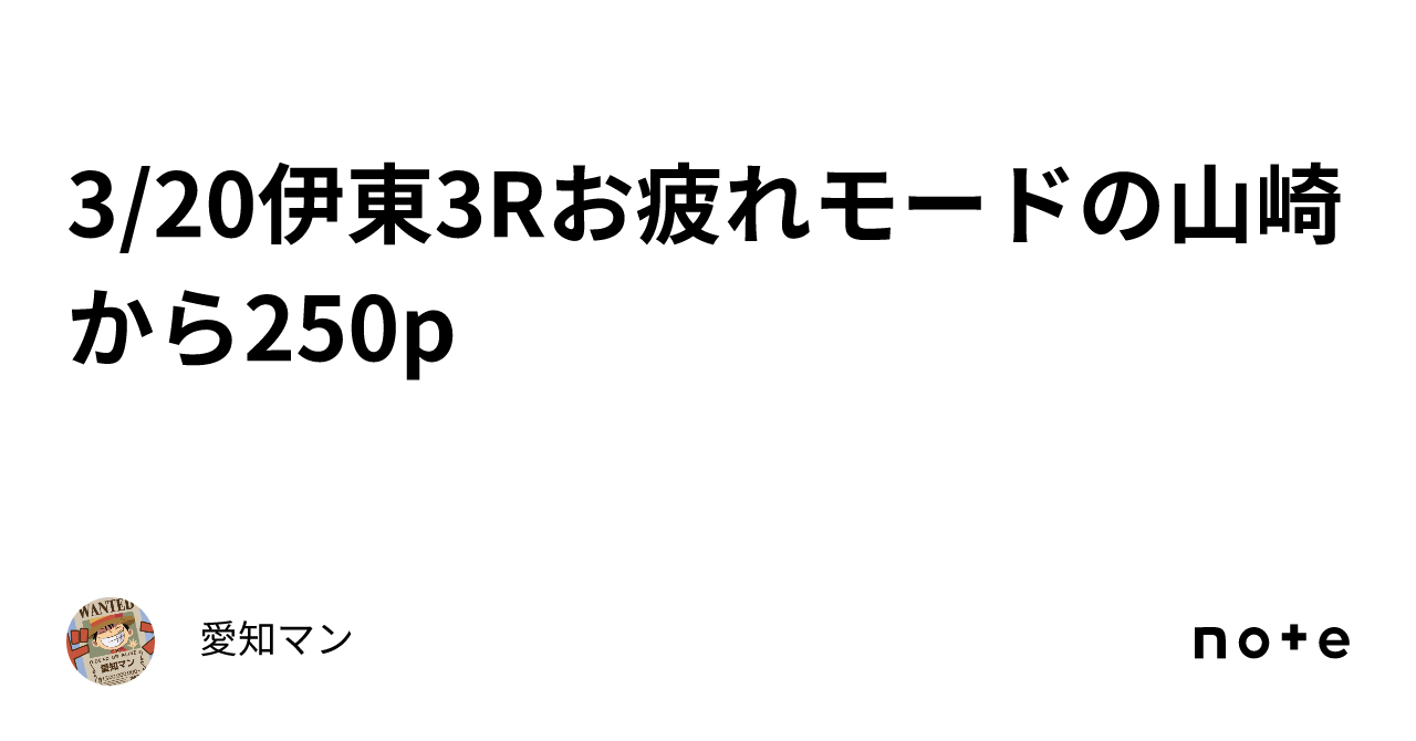 3/20伊東3Rお疲れモードの山崎から250p｜愛知マン