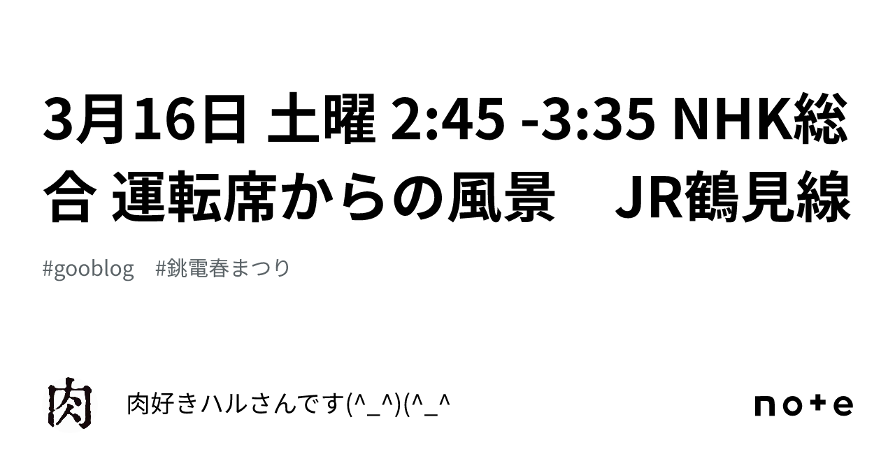 3月16日 土曜 2:45 -3:35 NHK総合 運転席からの風景 JR鶴見線｜肉好きハルさんです(^_^)(^_^