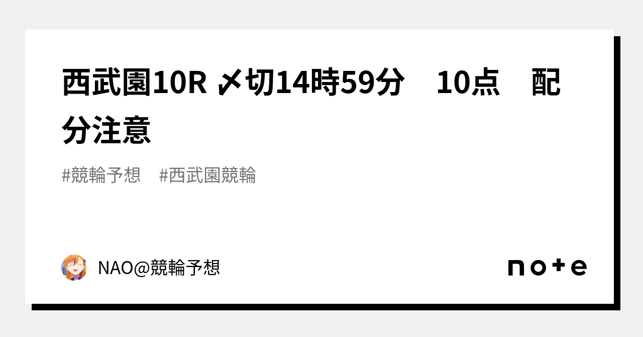西武園10R 〆切14時59分 10点 配分注意｜NAO@競輪予想