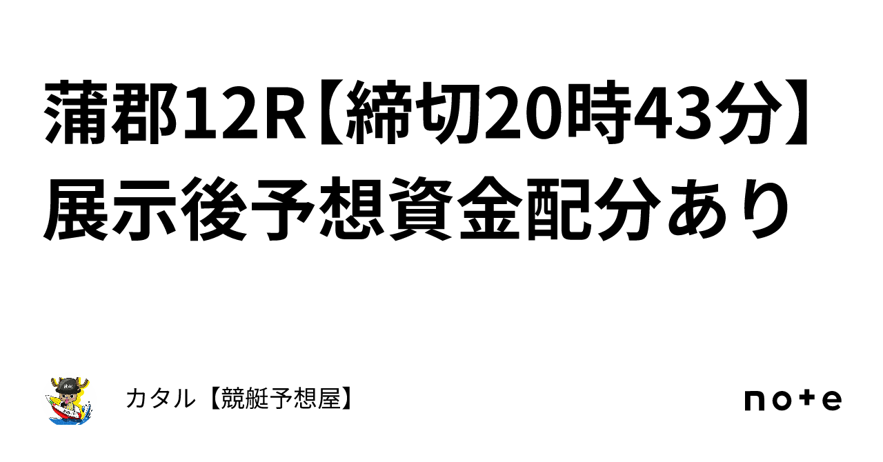 🔥🌐蒲郡12R【締切20時43分】🔥🌐展示後予想🔥🌐資金配分あり｜カタル【競艇予想屋】