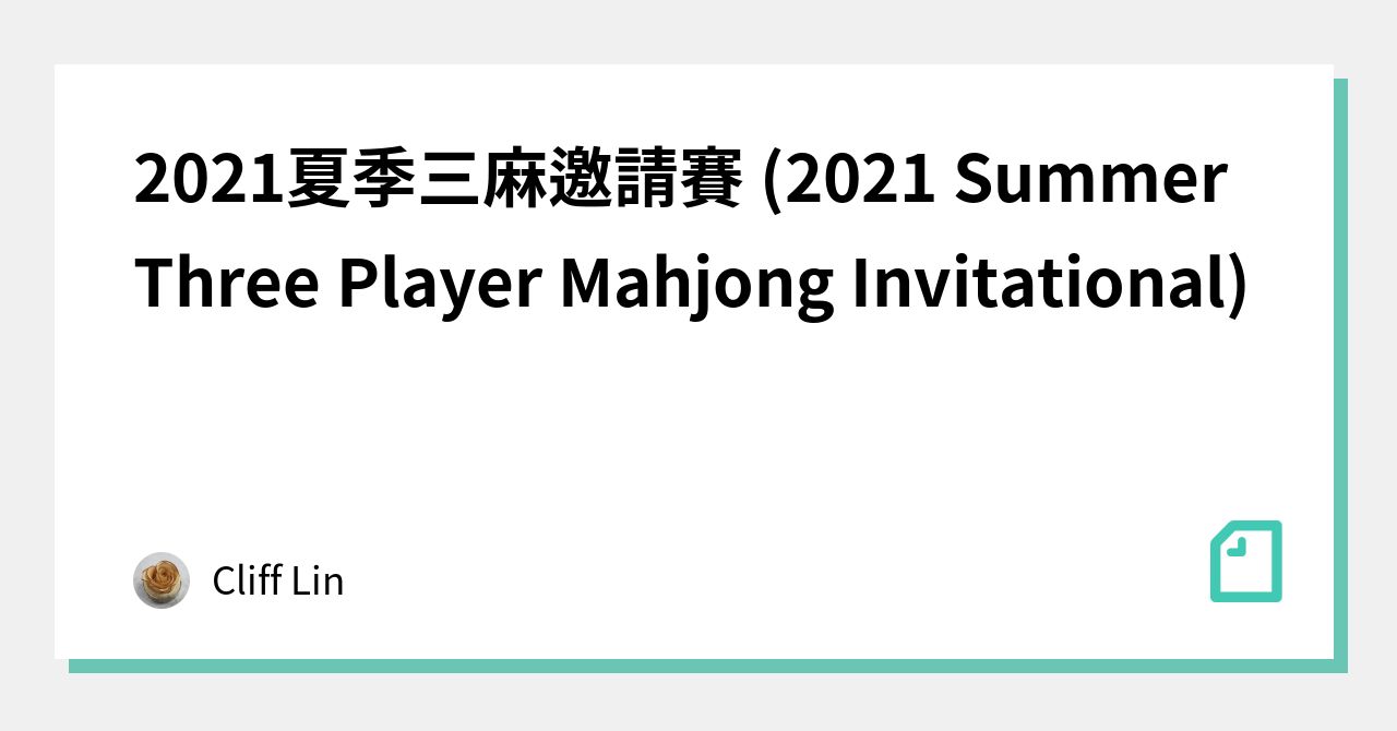 2021夏季三麻邀請賽 (2021 Summer Three Player Mahjong Invitational)｜Cliff Lin｜note