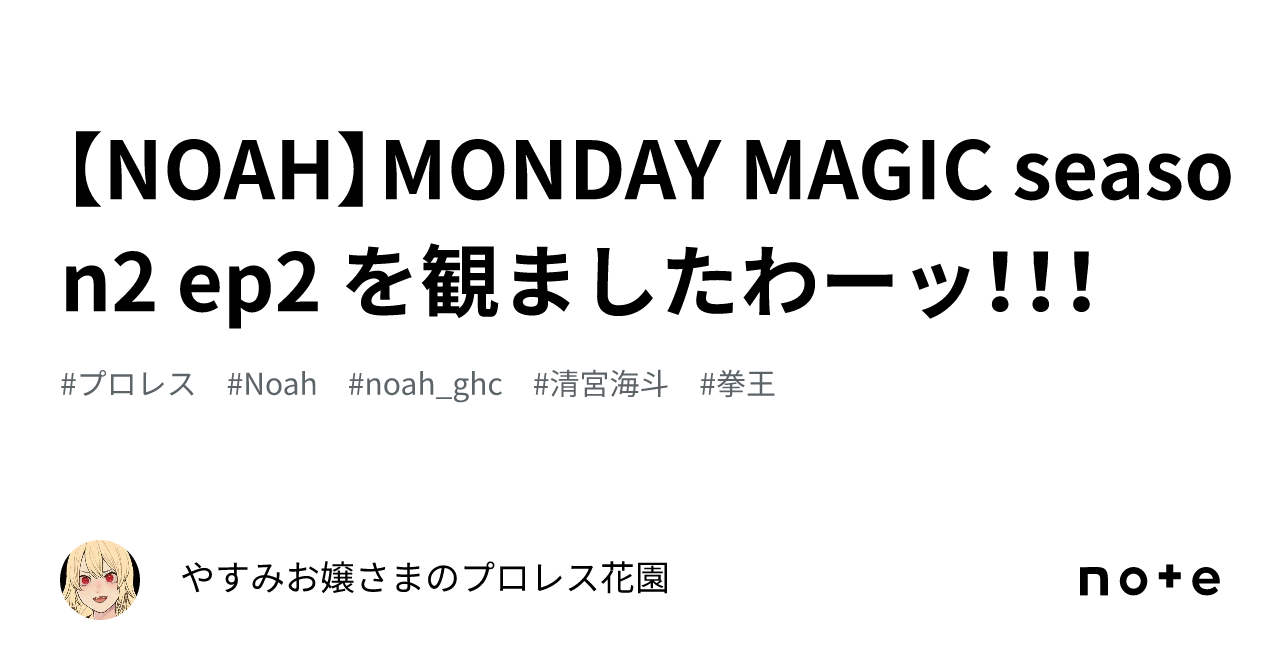 【NOAH】MONDAY MAGIC season2 ep2 を観ましたわーッ！！！｜やすみお嬢さまのプロレス花園