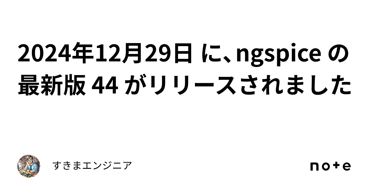 2024年12月29日 に、ngspice の最新版 44 がリリースされました｜すきまエンジニア