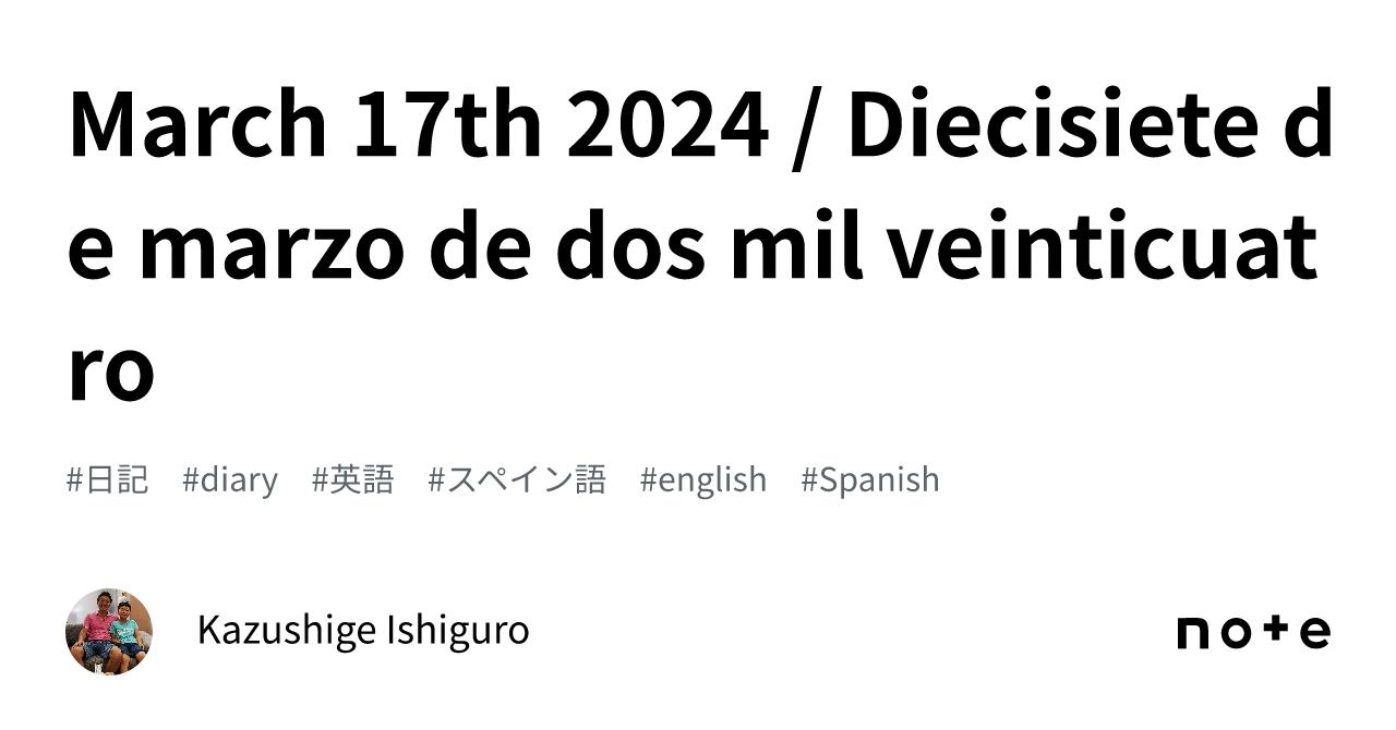 March 17th 2024 / Diecisiete de marzo de dos mil veinticuatro｜Kazushige ...