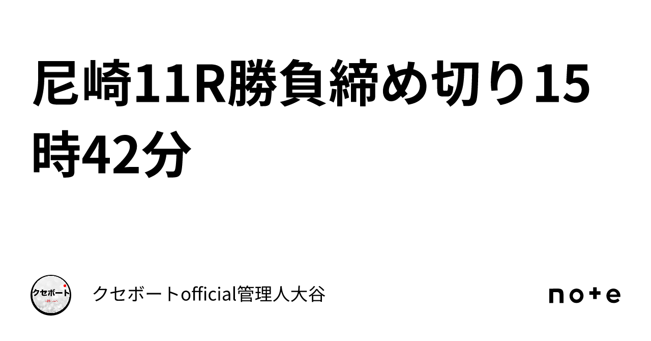 尼崎11R🏆勝負⭐️締め切り15時42分💯｜クセボートofficial管理人大谷