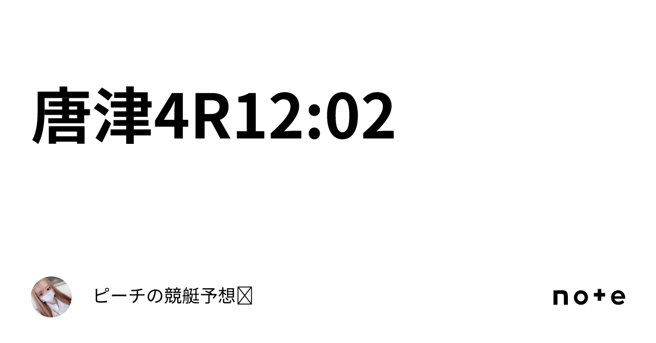 唐津4R12:02｜ピーチの競艇予想🍑𖤐
