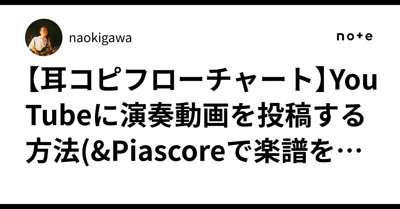 【耳コピフローチャート】YouTubeに演奏動画を投稿する方法(&Piascoreで楽譜を配信する方法)【全パートやるよ】｜naokigawa