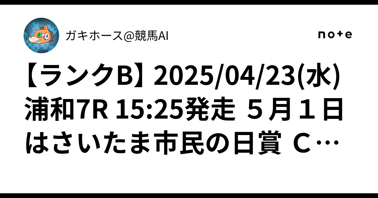 【ランクB】 2025/04/23(水) 浦和7R 15:25発走 5月1日はさいたま市民の日賞 C1C2選抜馬イ｜ガキホース@競馬AI