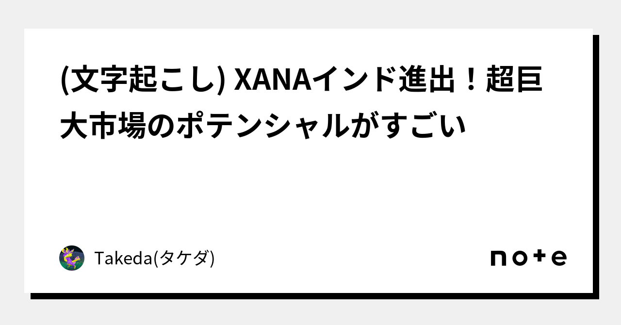 (文字起こし) XANAインド進出！超巨大市場のポテンシャルがすごい｜Takeda(タケダ)｜note