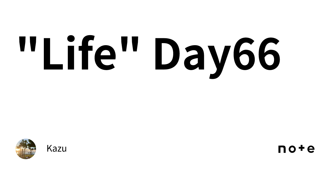 "Life" Day66｜Kazu