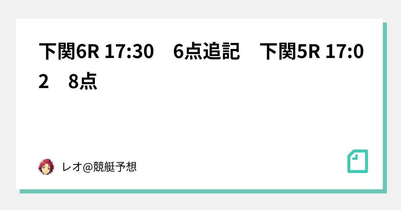 下関6R 17:30 6点追記 下関5R 17:02 8点｜レオ@競艇予想｜note
