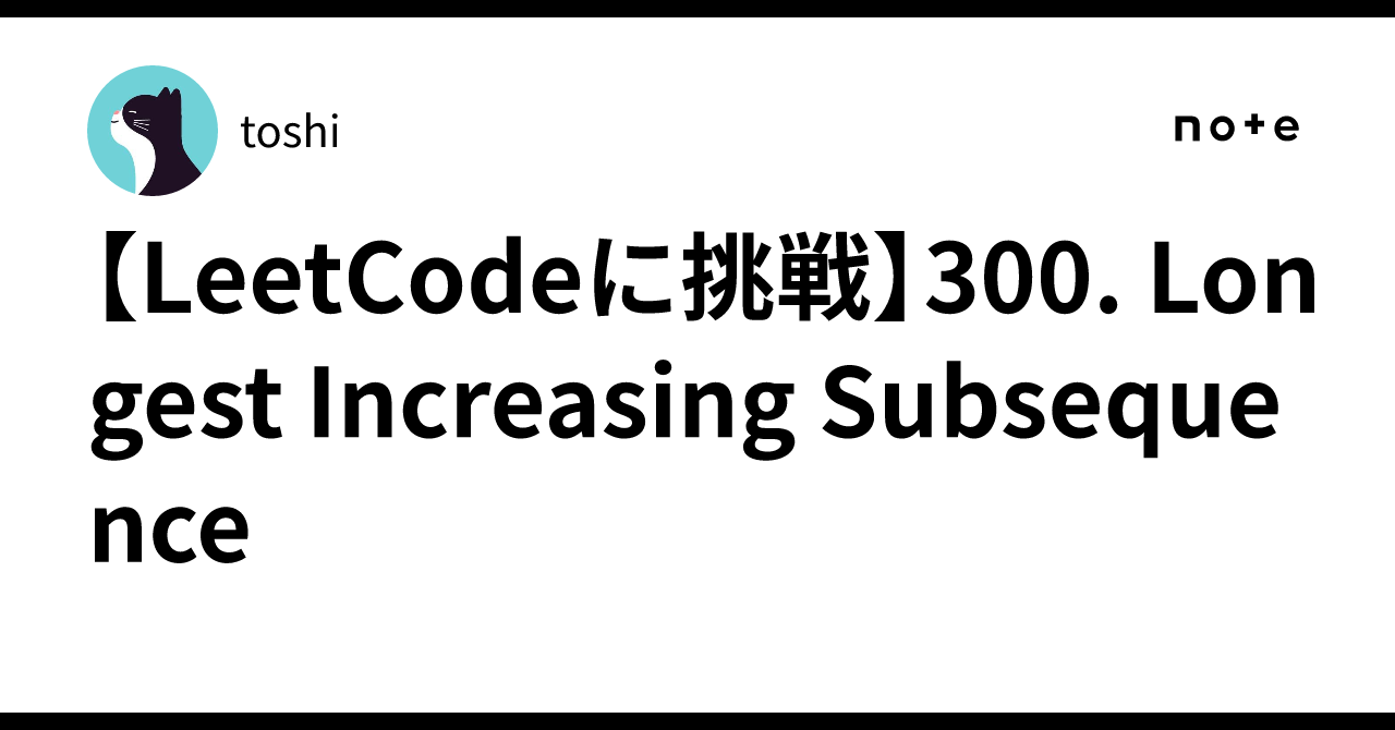 【LeetCodeに挑戦】300. Longest Increasing Subsequence｜toshi