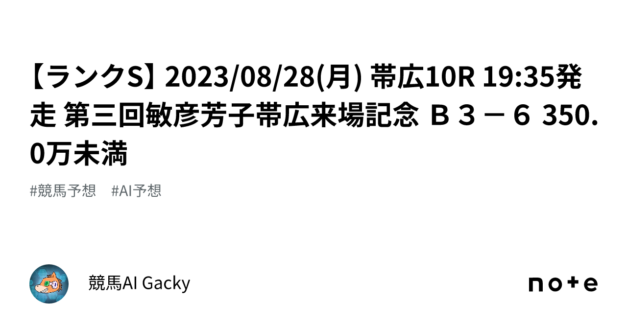 【ランクS】 2023/08/28(月) 帯広10R 19:35発走 第三回敏彦芳子帯広来場記念 B3－6 350.0万未満｜競馬AI Gacky