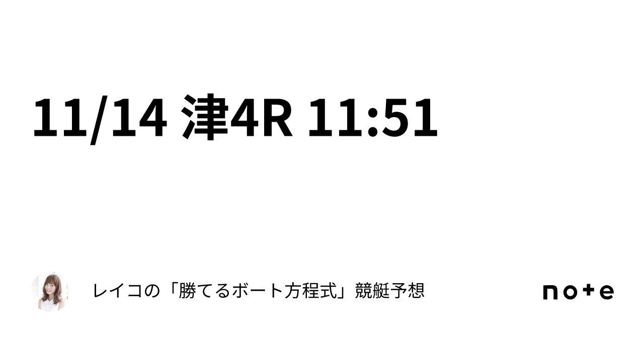 11/14 津4R 11:51｜レイコの「勝てるボート方程式」💄競艇予想