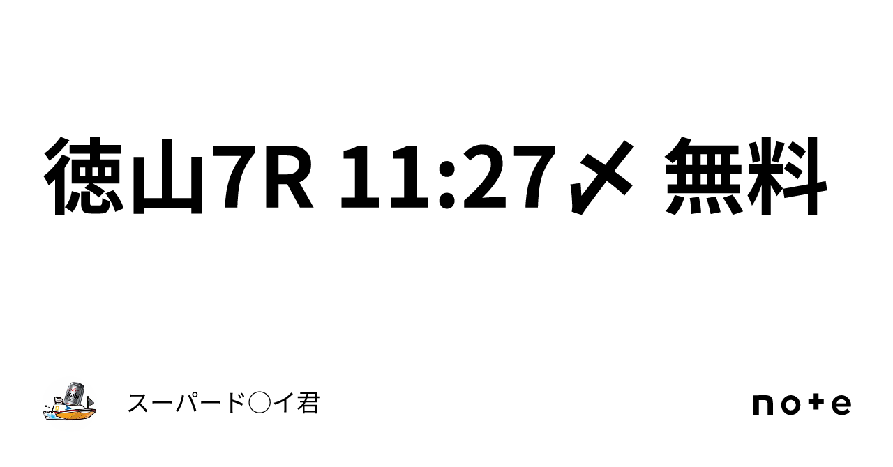 徳山7R 11:27〆 無料｜スーパード イ君