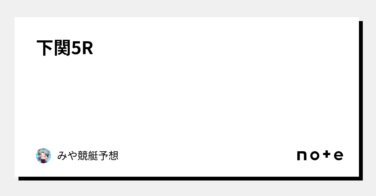 下関5R｜みや競艇予想｜note
