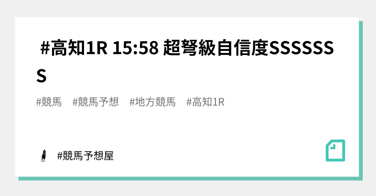 🎁 #高知1R 15:58 超弩級自信度SSSSSSS🎁｜#競馬予想屋｜note